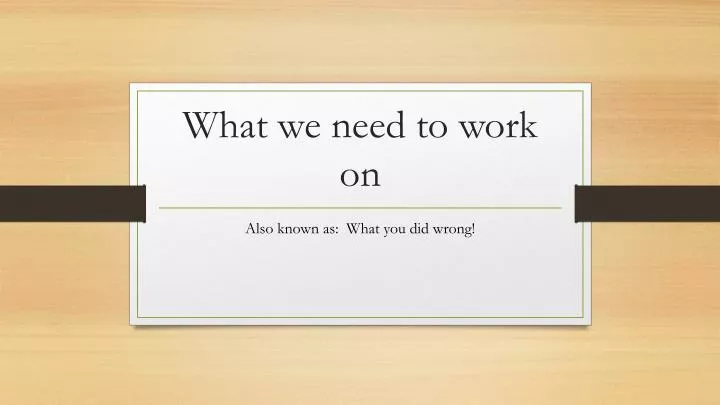 PPT - What we need to work on PowerPoint Presentation, free download ...