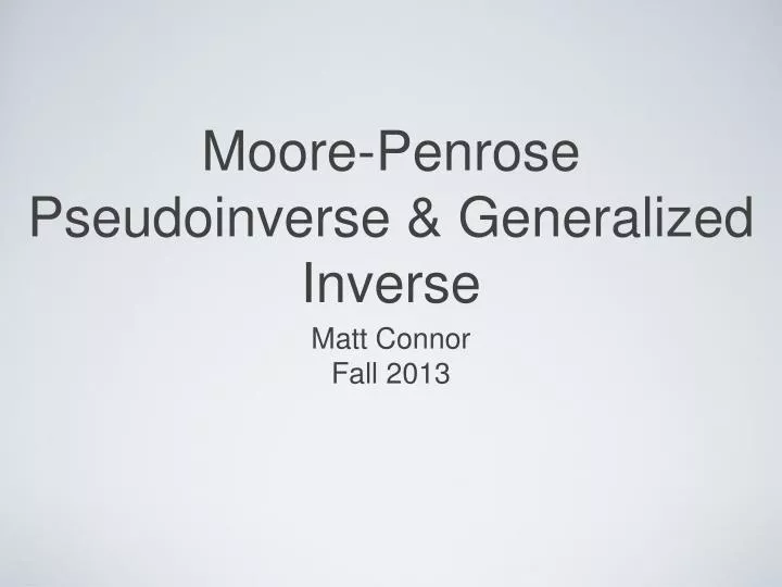 PPT - Moore-Penrose Pseudoinverse & Generalized Inverse PowerPoint ...