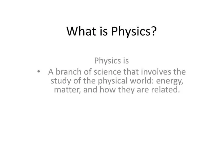 PPT - What is Physics? PowerPoint Presentation, free download - ID:2638796