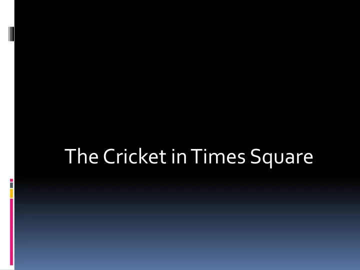PPT - The Cricket in Times Square PowerPoint Presentation, free ...