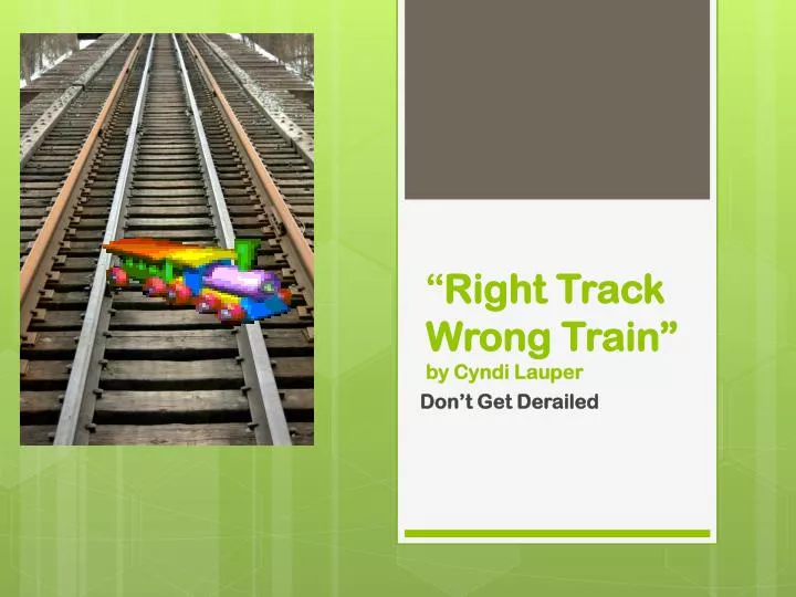 PPT - “ Right Track Wrong Train” by Cyndi Lauper PowerPoint ...