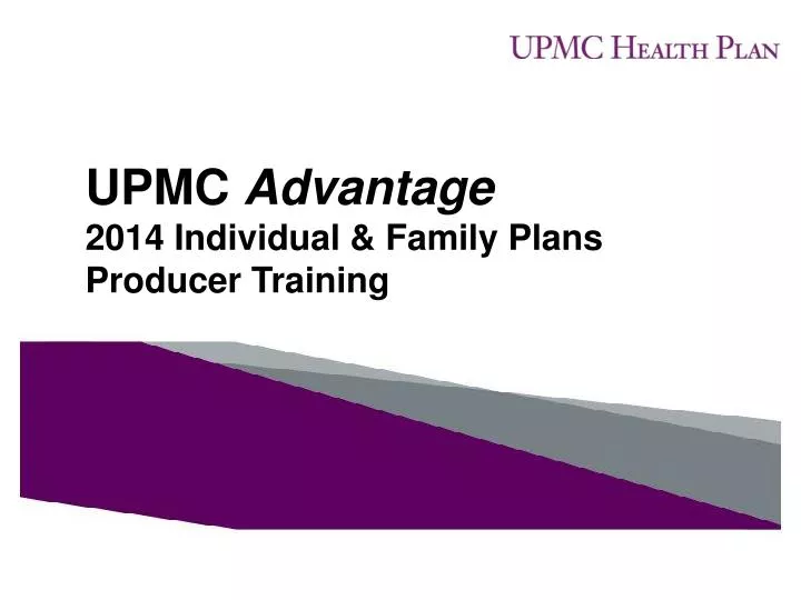 PPT - UPMC Advantage 2014 Individual & Family Plans Producer Training ...