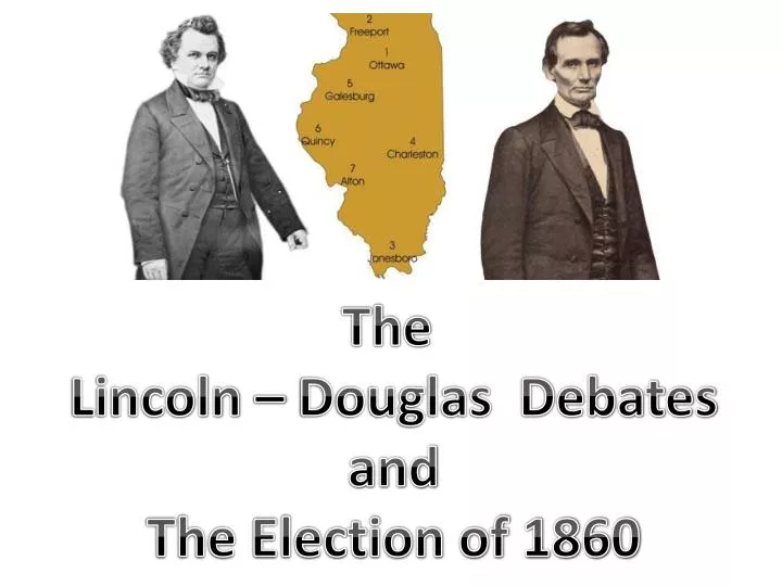 PPT - The Lincoln – Douglas Debates and The Election of 1860 PowerPoint ...