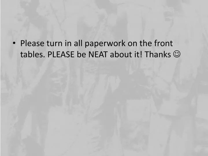 PPT - Please turn in all paperwork on the front tables. PLEASE be NEAT ...