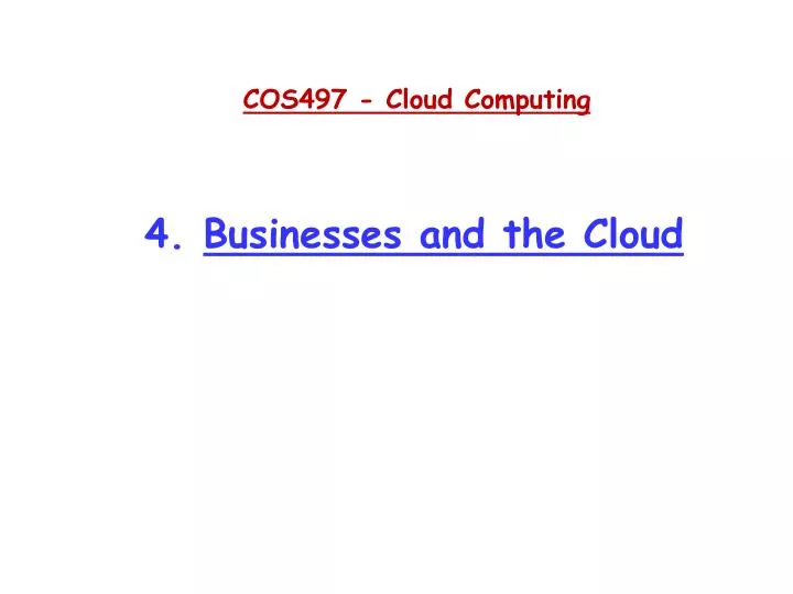 PPT - COS497 - Cloud Computing 4. Businesses and the Cloud PowerPoint Presentation - ID:2642845