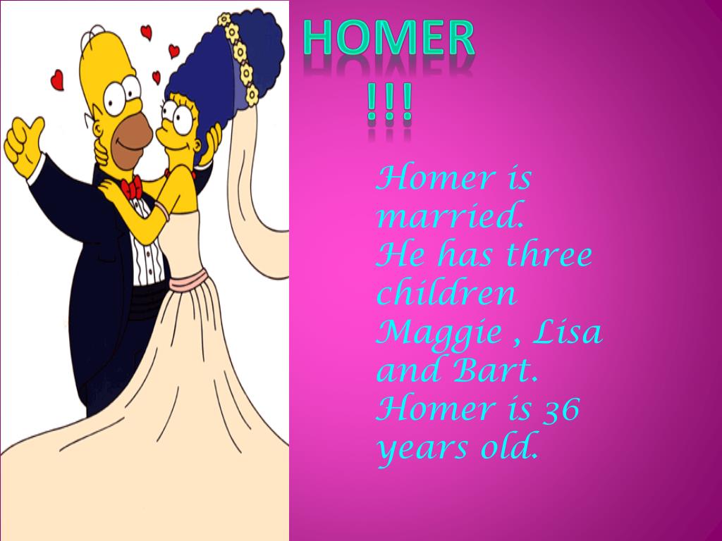 PPT - Homer is married. He has three children Maggie , Lisa and Bart ...