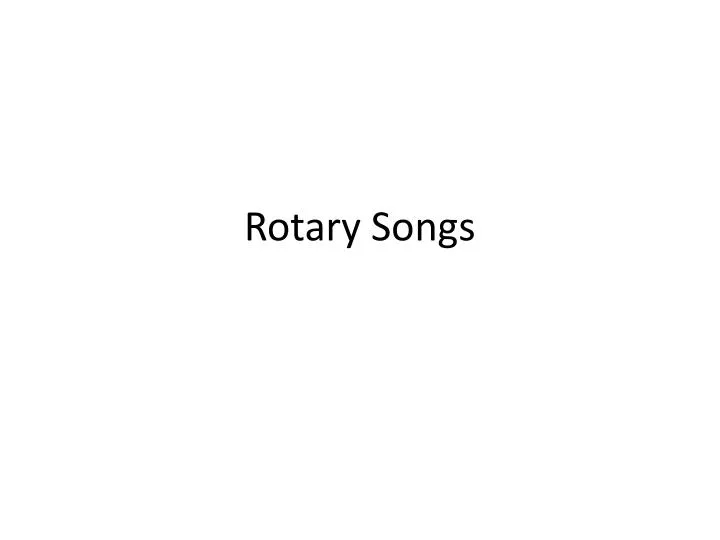 PPT - Rotary Songs PowerPoint Presentation, free download - ID:2645557