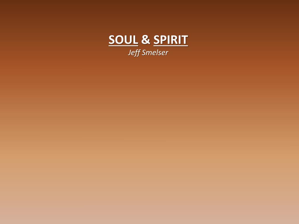 PPT - SOUL & SPIRIT Jeff Smelser PowerPoint Presentation, free download ...