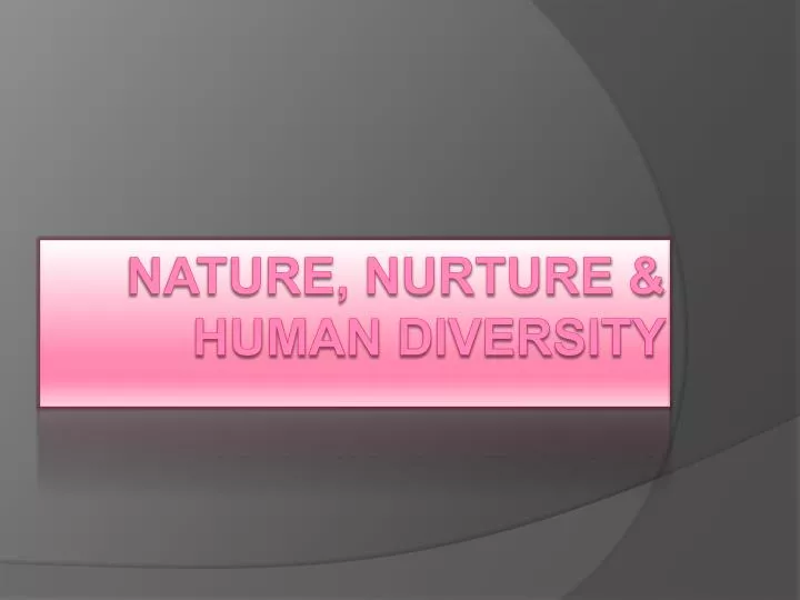 PPT - Nature, Nurture & Human Diversity PowerPoint Presentation, free ...