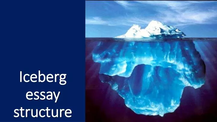 PPT - Iceberg essay structure PowerPoint Presentation, free download ...