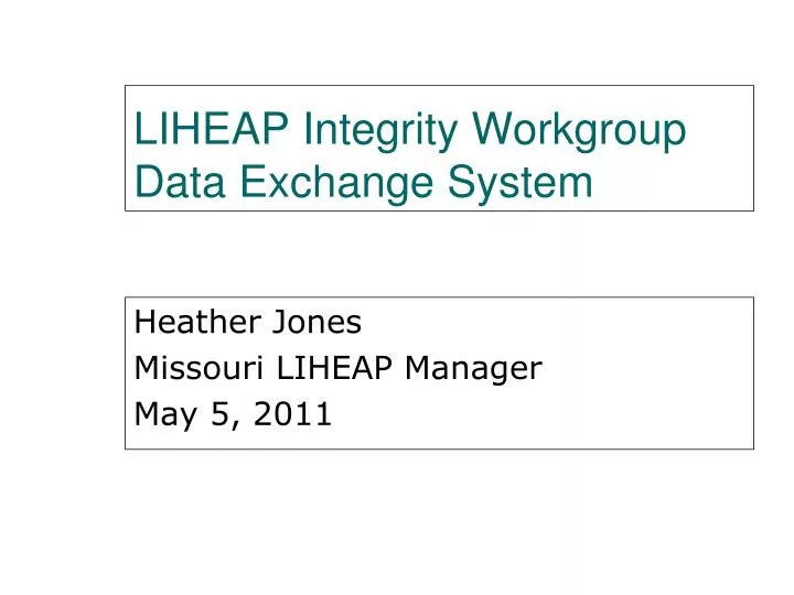 PPT - LIHEAP Integrity Workgroup Data Exchange System PowerPoint ...