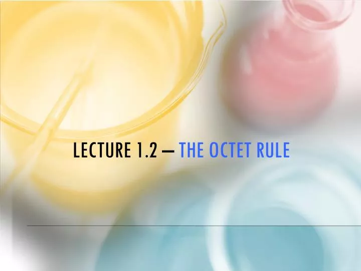 PPT - Lecture 1.2 – the Octet Rule PowerPoint Presentation, free ...