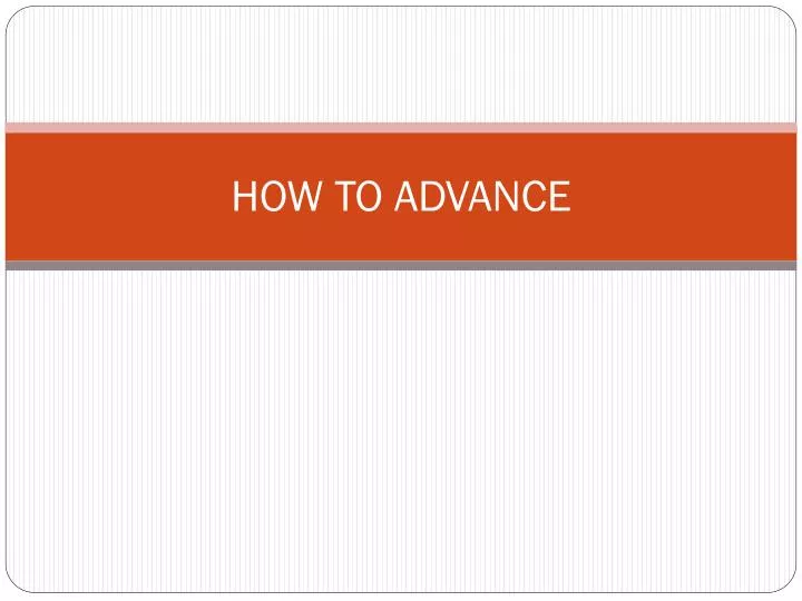 PPT - HOW TO ADVANCE PowerPoint Presentation, free download - ID:2656156