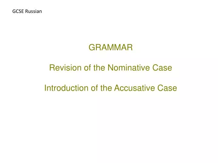 PPT - GRAMMAR Revision of the Nominative Case Introduction of t he ...