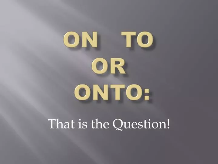 PPT - On to or Onto: PowerPoint Presentation, free download - ID:2657563