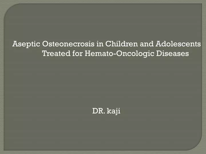 PPT - Aseptic Osteonecrosis in Children and Adolescents Treated for Hemato -Oncologic Diseases ...