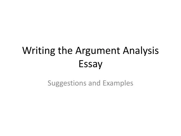 PPT - Writing the Argument Analysis Essay PowerPoint Presentation, free ...