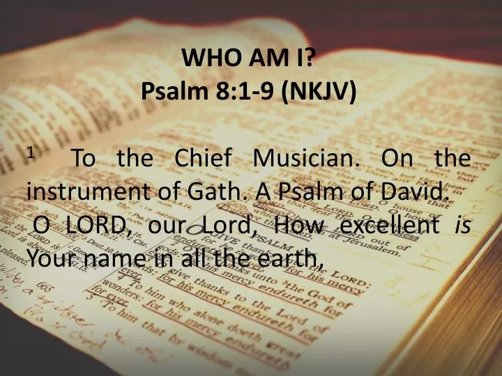 PPT - WHO AM I? Psalm 8:1-9 (NKJV) PowerPoint Presentation, free ...