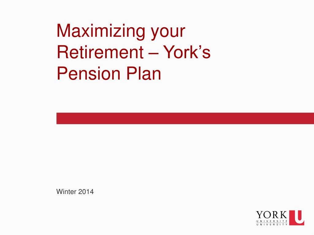 PPT - Maximizing your Retirement – York’s Pension Plan PowerPoint ...
