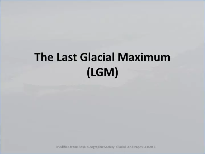 PPT - The Last Glacial Maximum (LGM) PowerPoint Presentation, free ...