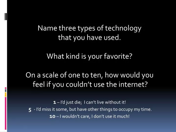PPT - Name three types of technology that you have used. What kind is ...