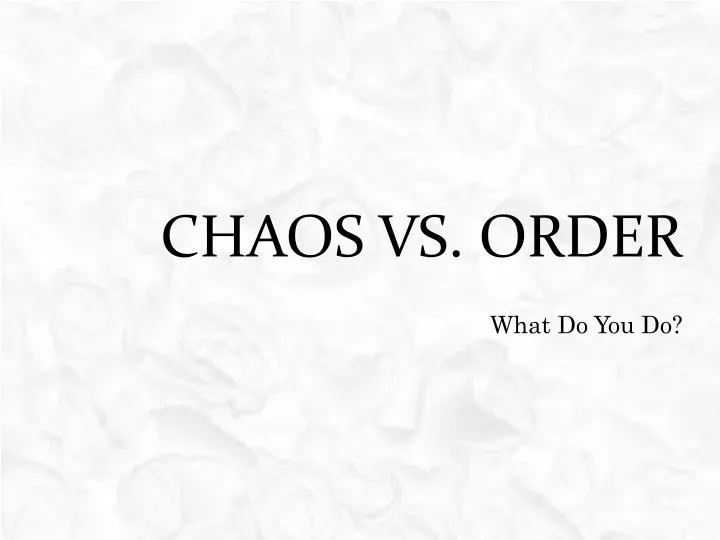 PPT - Chaos vs. Order PowerPoint Presentation, free download - ID:2664551