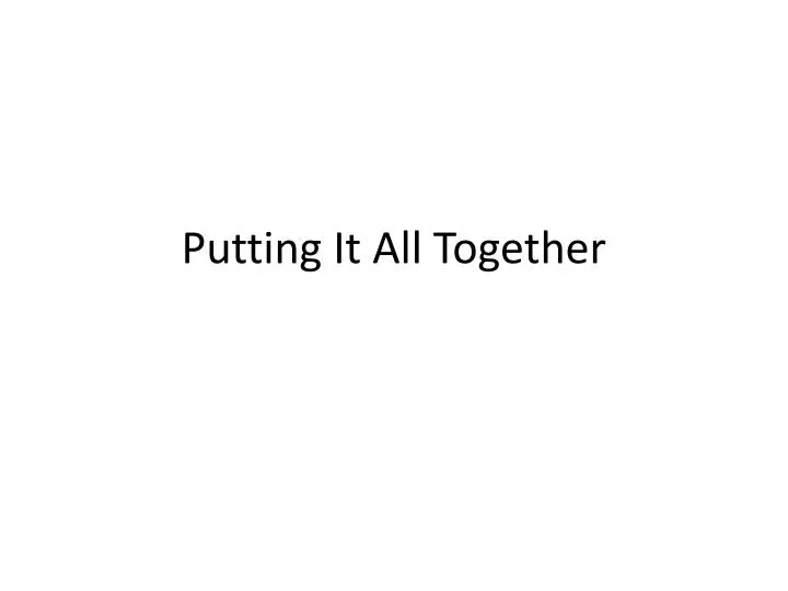PPT - Putting It All Together PowerPoint Presentation, free download ...