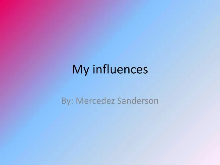 PPT - My influences PowerPoint Presentation, free download - ID:2675751