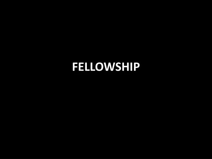 PPT - FELLOWSHIP PowerPoint Presentation, free download - ID:2677391