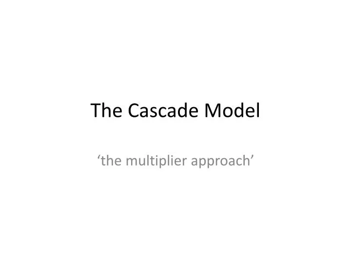 PPT - The Cascade Model PowerPoint Presentation, free download - ID:2678394