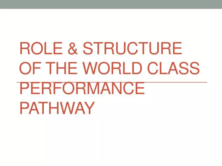 PPT - Role & structure of the world class performance pathway ...