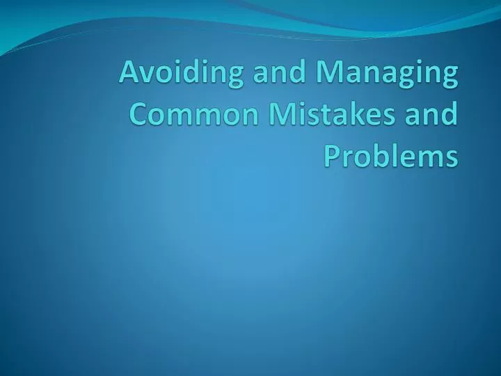 PPT - Avoiding and Managing Common Mistakes and Problems PowerPoint ... PPT - Avoiding and Managing Common Mistakes and Problems PowerPoint ...