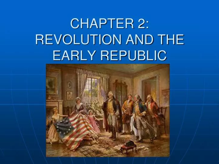 PPT - CHAPTER 2: REVOLUTION AND THE EARLY REPUBLIC PowerPoint ...