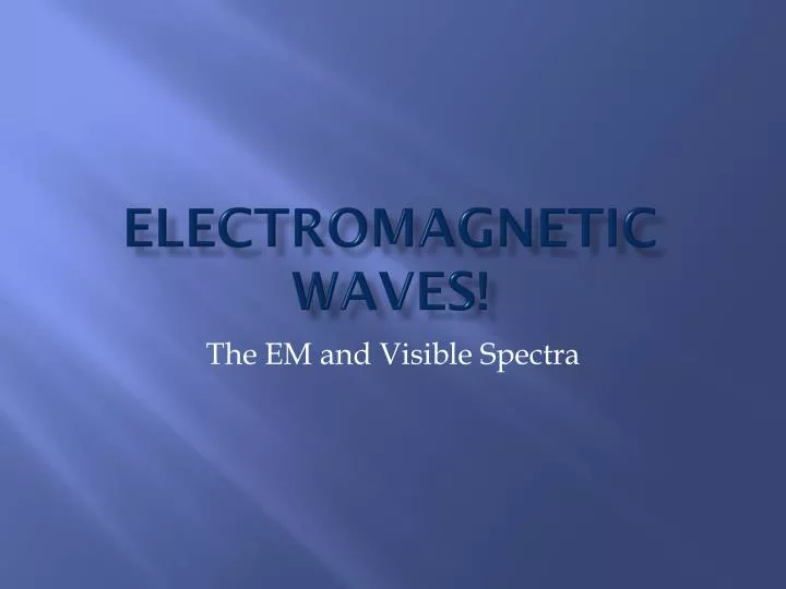 PPT - Electromagnetic Waves! PowerPoint Presentation, free download ...