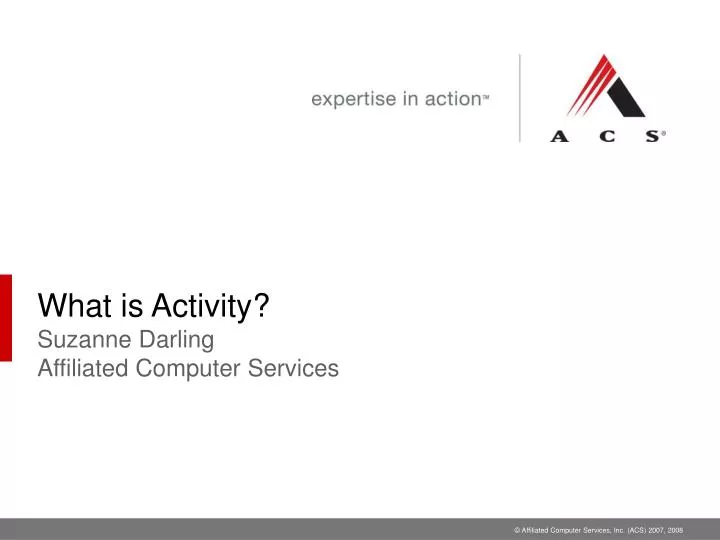PPT - What is Activity? Suzanne Darling Affiliated Computer Services ...