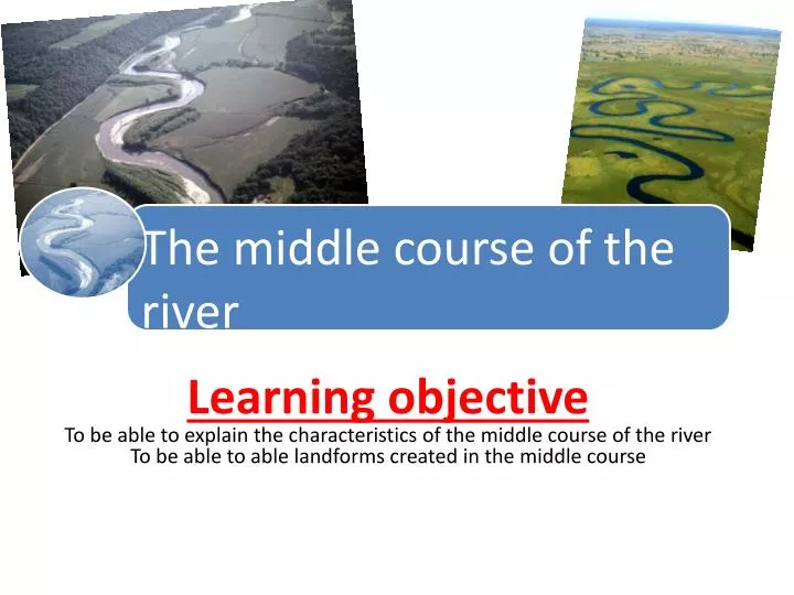 PPT - The middle course of the river PowerPoint Presentation, free ...