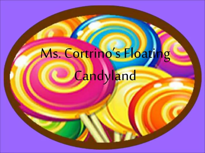 PPT - Ms. Cortrino’s Floating Candyland PowerPoint Presentation, free ...