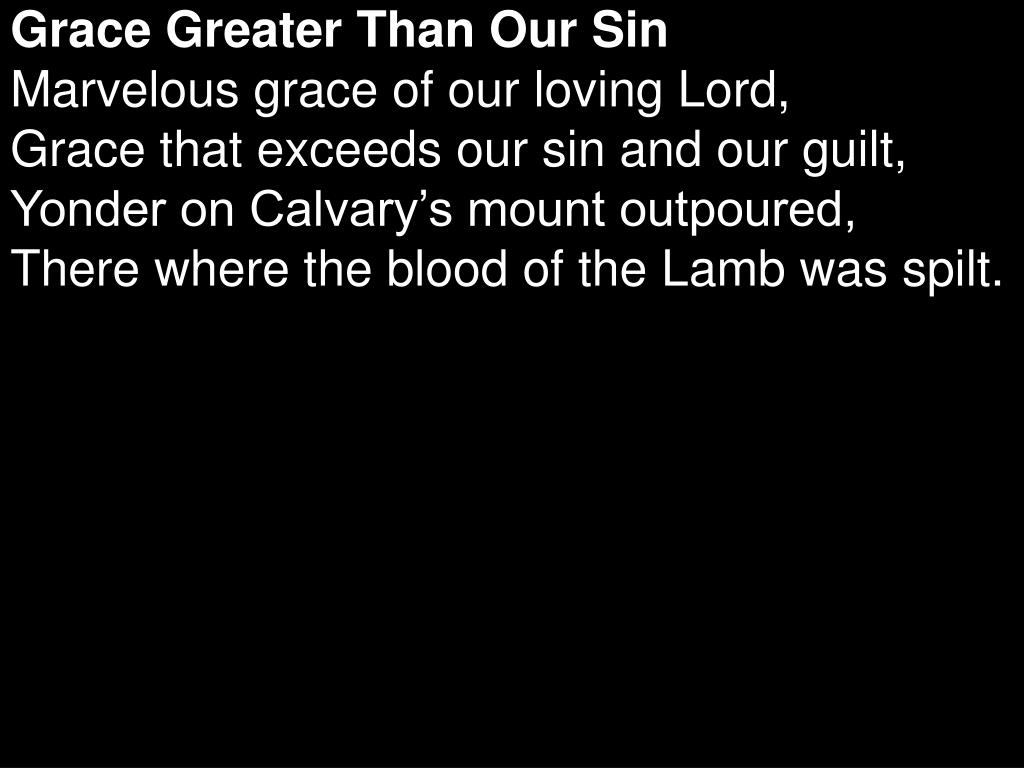 PPT - Grace Greater Than Our Sin Marvelous grace of our loving Lord ...