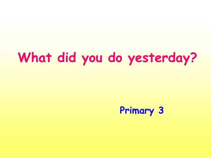 PPT - What did you do yesterday? PowerPoint Presentation, free download ...