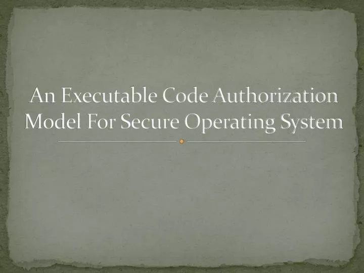 Ppt An Executable Code Authorization Model For Secure Operating System Powerpoint Presentation 1885
