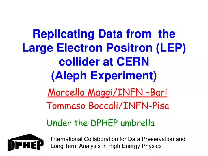 PPT - Replicating Data from the Large Electron Positron (LEP) collider at CERN ( Aleph ...