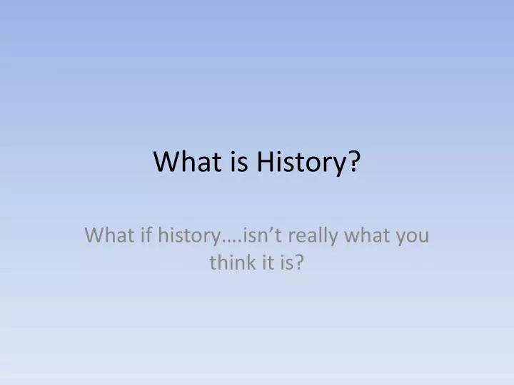 PPT - What is History? PowerPoint Presentation, free download - ID:2697615