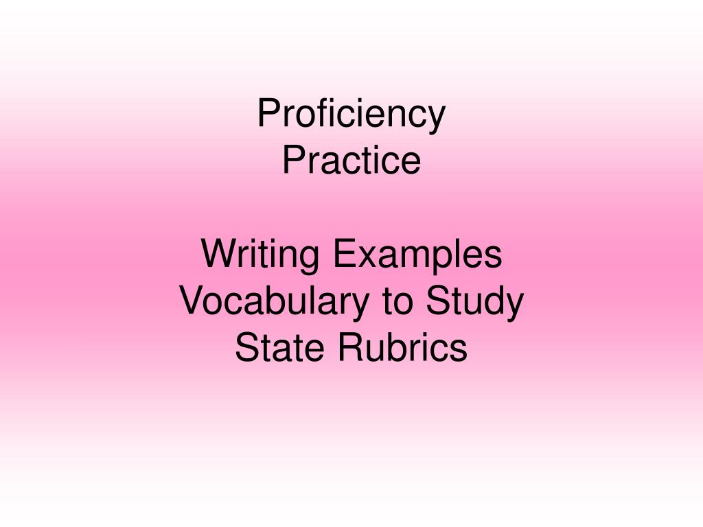 PPT - Proficiency Practice Writing Examples Vocabulary to Study State ...