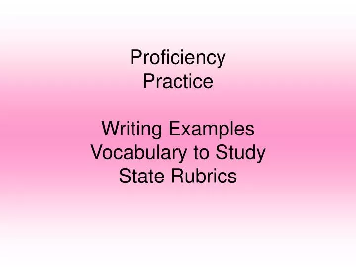 PPT - Proficiency Practice Writing Examples Vocabulary to Study State ...
