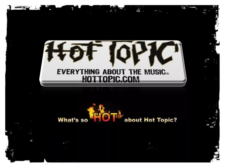PPT - about Hot Topic? PowerPoint Presentation, free download - ID:2703159