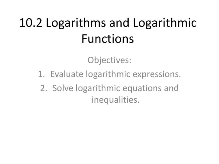 PPT - 10.2 Logarithms and Logarithmic Functions PowerPoint Presentation ... PPT - 10.2 Logarithms and Logarithmic Functions PowerPoint Presentation ...