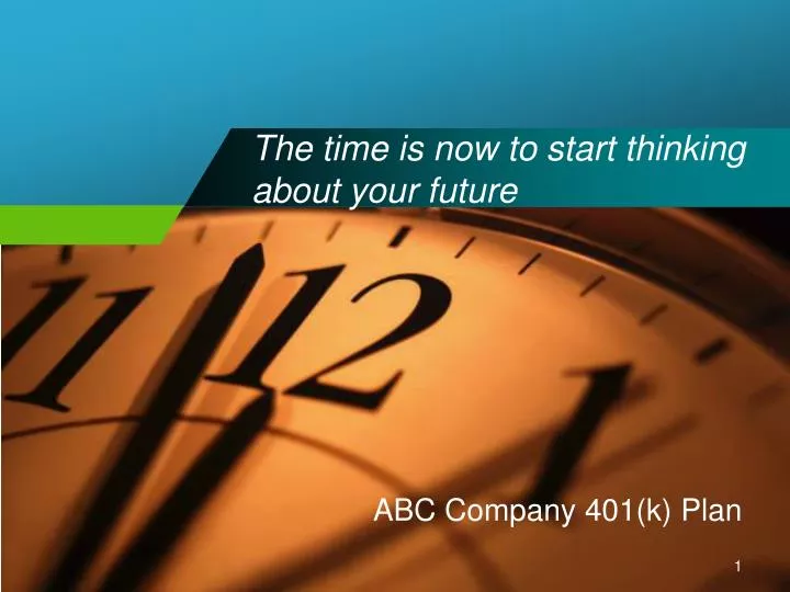 PPT - The time is now to start thinking about your future PowerPoint ...
