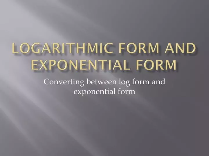 PPT - Logarithmic form and exponential form PowerPoint Presentation ... PPT - Logarithmic form and exponential form PowerPoint Presentation ...