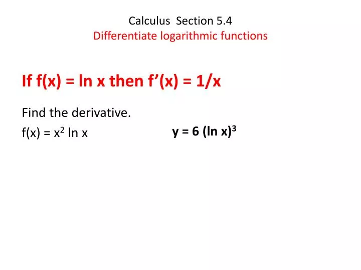 PPT - Calculus Section 5.4 Differentiate logarithmic functions ...