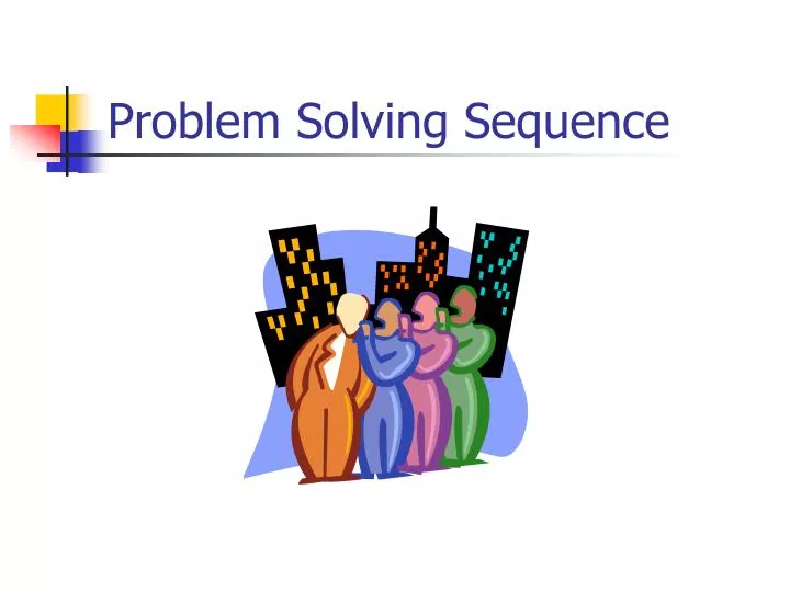 PPT - Problem Solving Sequence PowerPoint Presentation, free download - ID:2706982